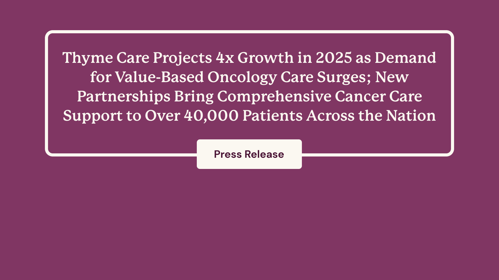 Thyme Care Projects 4x Growth in 2025 as Demand for Value-Based Oncology Care Surges; New ...